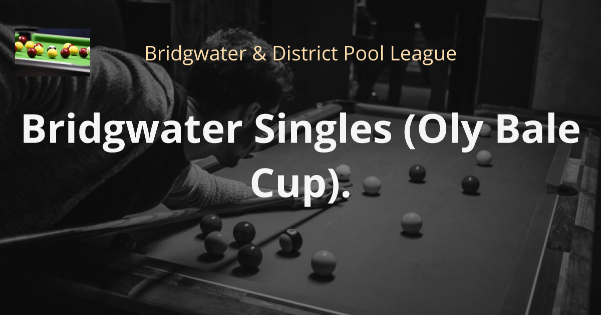 Bridgwater Singles (Oly Bale Cup). | Bridgwater & District Pool League